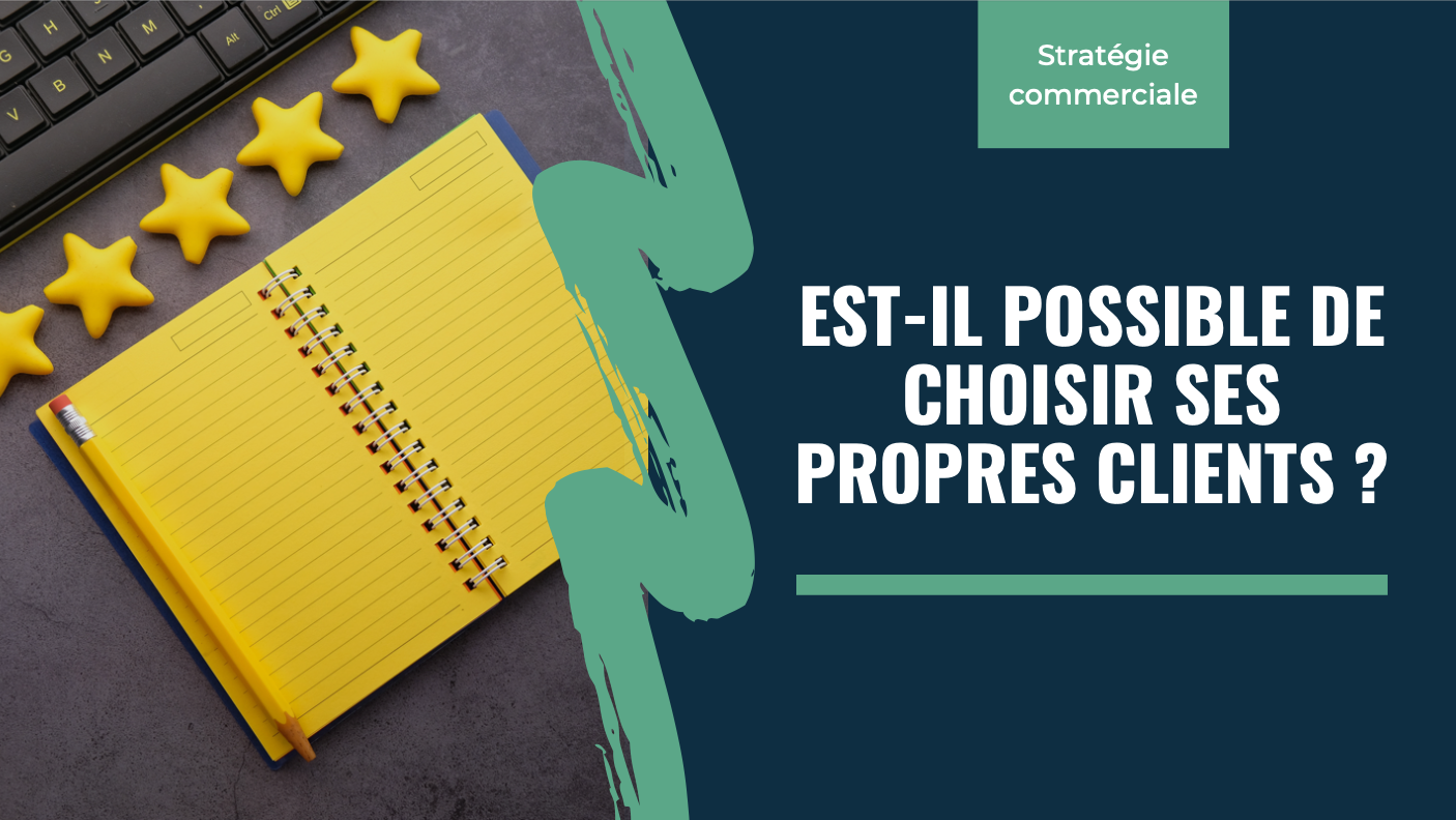 Comment Choisir ses Clients ? - Ma méthode complète - Destination Clients