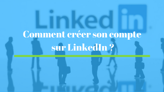 Toutes les étapes pour Ouvrir son Compte sur Linkedin - Destination Clients