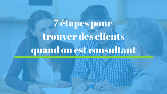 7 Etapes pour Trouver des Clients quand on est Consultant Indépendant ...